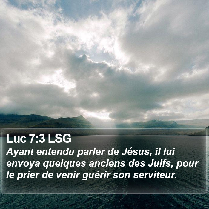 Luc 7:3 LSG - Ayant entendu parler de Jésus, il lui envoya