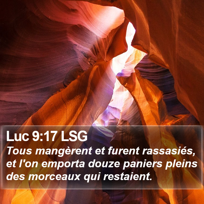 Luc 9:17 LSG - Tous mangèrent et furent rassasiés, et l'on