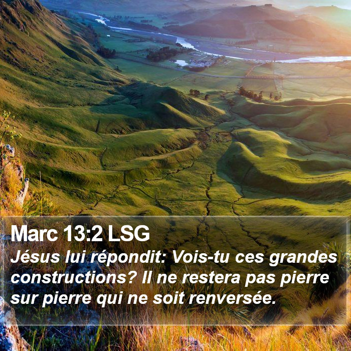Marc 13:2 LSG - Jésus lui répondit: Vois-tu ces grandes