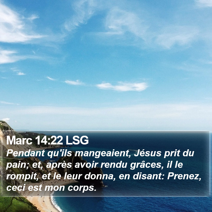 Marc 14:22 LSG - Pendant qu'ils mangeaient, Jésus prit du pain;