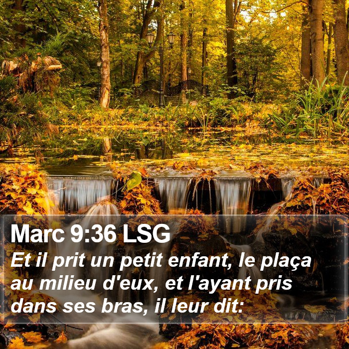Marc 9:36 LSG - Et il prit un petit enfant, le plaça au milieu