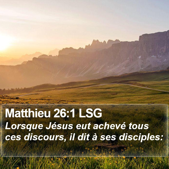 Matthieu 26:1 LSG - Lorsque Jésus eut achevé tous ces discours, il