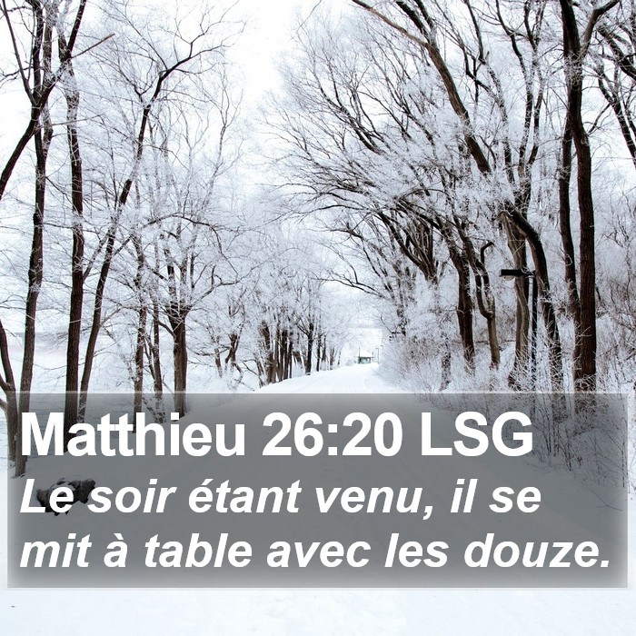Matthieu 26:20 LSG - Le soir étant venu, il se mit à table avec les