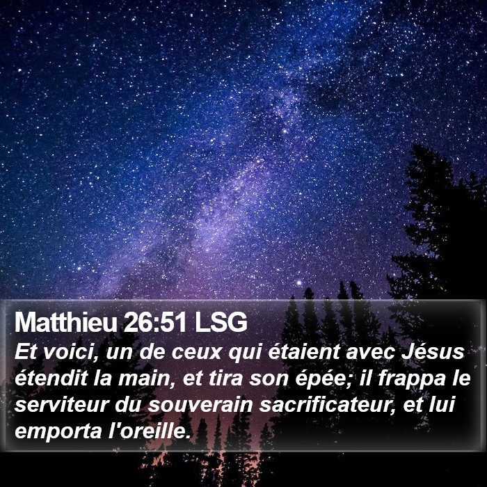Matthieu 26:51 LSG - Et voici, un de ceux qui étaient avec Jésus