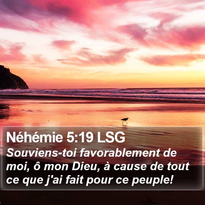 Néhémie 5:19 LSG - Souviens-toi favorablement de moi, ô mon Dieu,