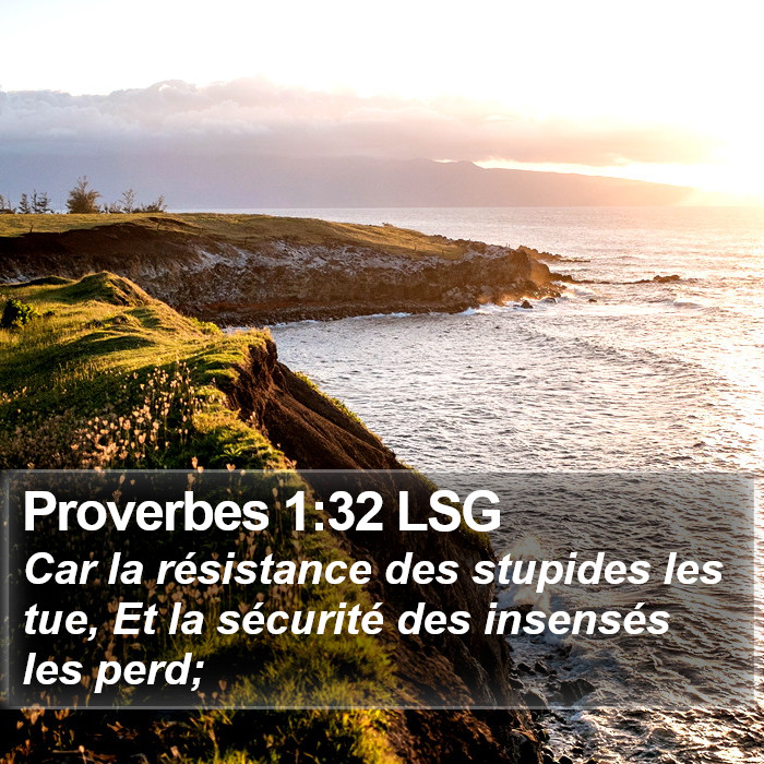 Proverbes 1:32 LSG - Car la résistance des stupides les tue, Et la