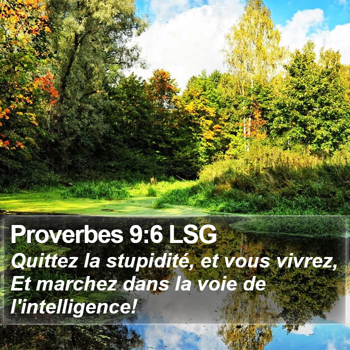 Proverbes 9:6 LSG - Quittez la stupidité, et vous vivrez, Et marchez