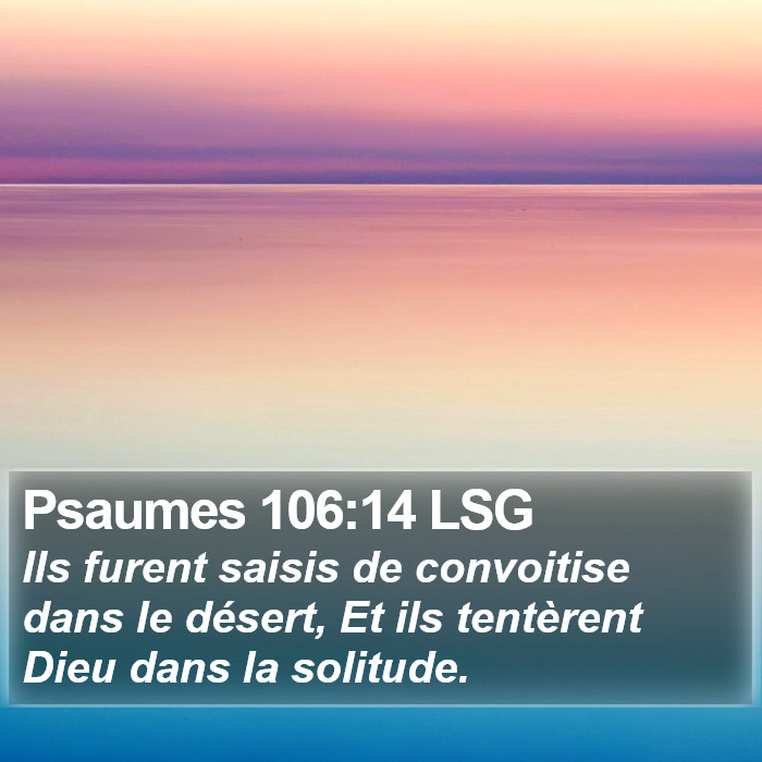 Psaumes 106:14 LSG - Ils furent saisis de convoitise dans le désert,