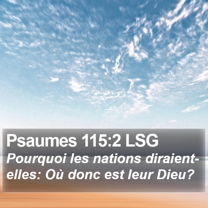 Psaumes 115:2 LSG - Pourquoi les nations diraient-elles: Où donc est