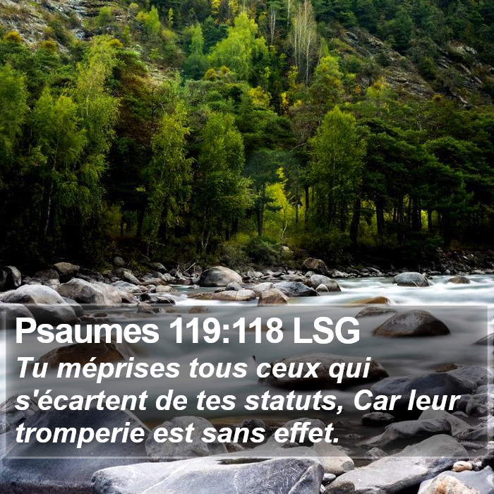 Psaumes 119:118 LSG - Tu méprises tous ceux qui s'écartent de tes