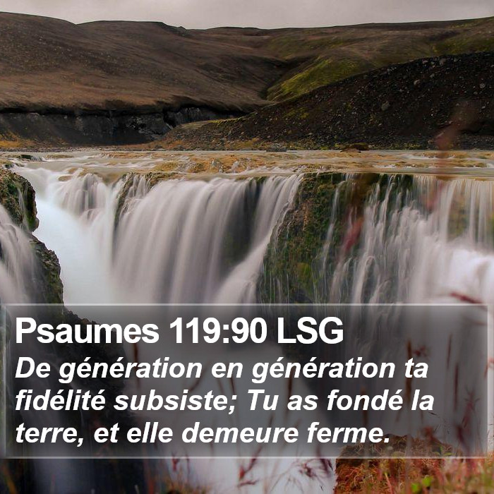 Psaumes 119:90 LSG - De génération en génération ta fidélité