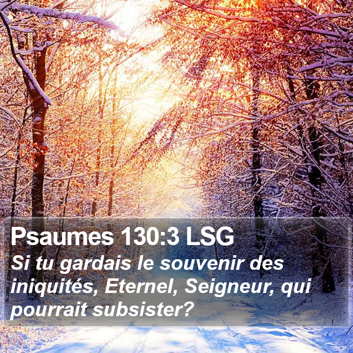 Psaumes 130:3 LSG - Si tu gardais le souvenir des iniquités,