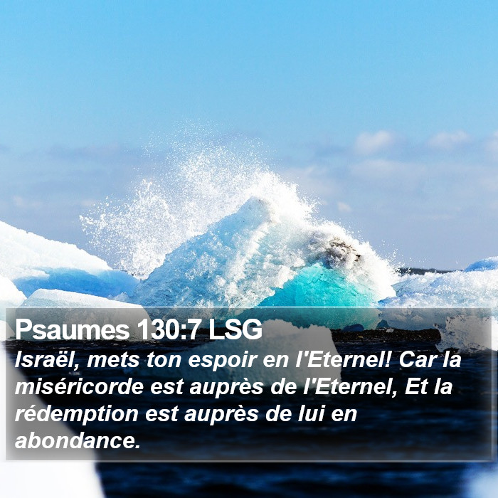 Psaumes 130:7 LSG - Israël, mets ton espoir en l'Eternel! Car la