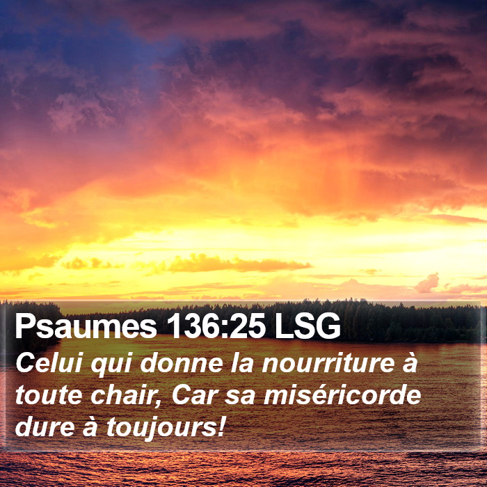 Psaumes 136:25 LSG - Celui qui donne la nourriture à toute chair, Car