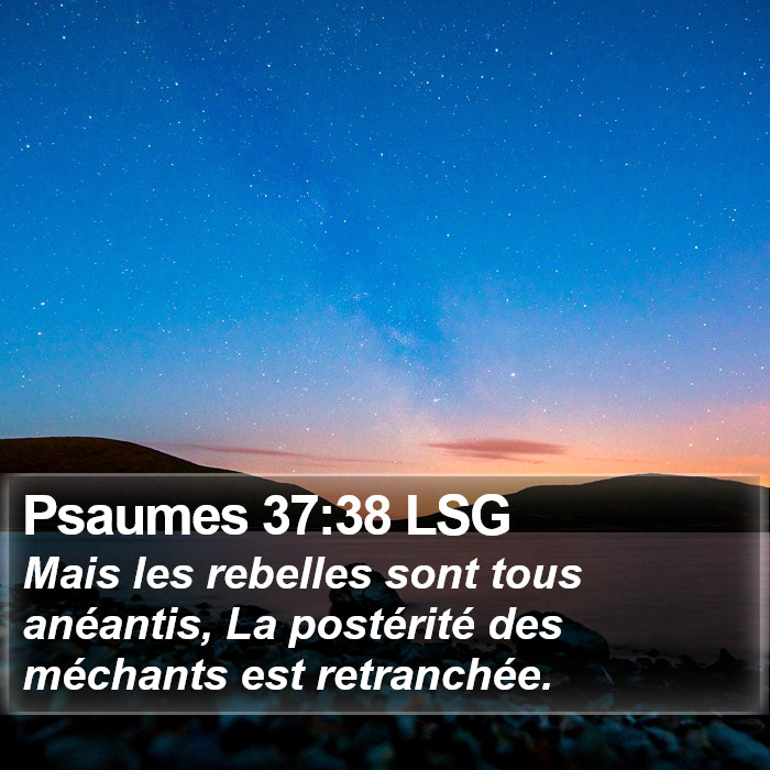 Psaumes 37:38 LSG - Mais les rebelles sont tous anéantis, La