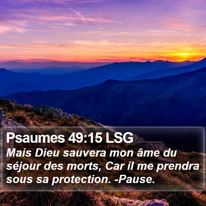 Psaumes 49:15 LSG - Mais Dieu sauvera mon âme du séjour des morts,