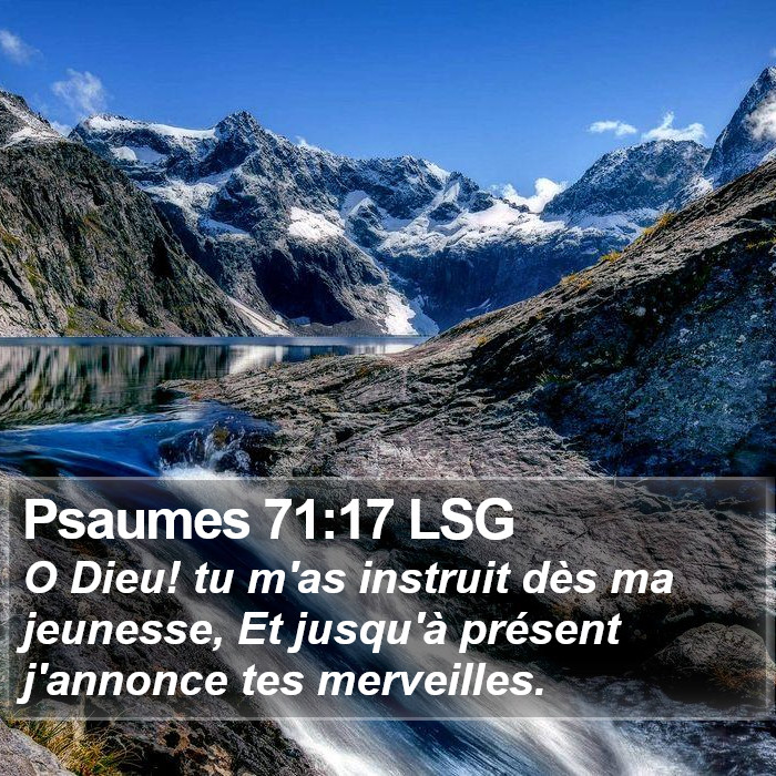 Psaumes 71:17 LSG - O Dieu! tu m'as instruit dès ma jeunesse, Et