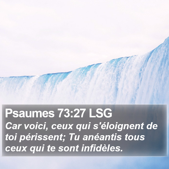 Psaumes 73:27 LSG - Car voici, ceux qui s'éloignent de toi