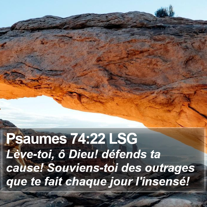 Psaumes 74:22 LSG - Lève-toi, ô Dieu! défends ta cause!