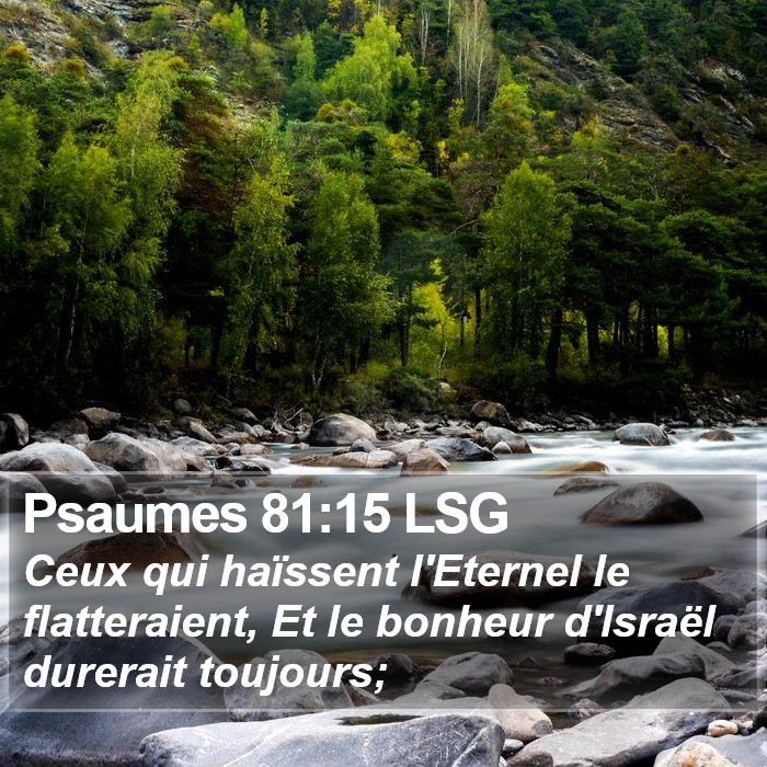 Psaumes 81:15 LSG - Ceux qui haïssent l'Eternel le flatteraient, Et