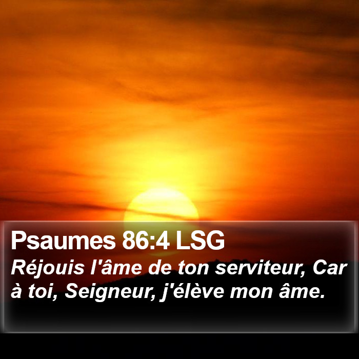 Psaumes 86:4 LSG - Réjouis l'âme de ton serviteur, Car à toi,