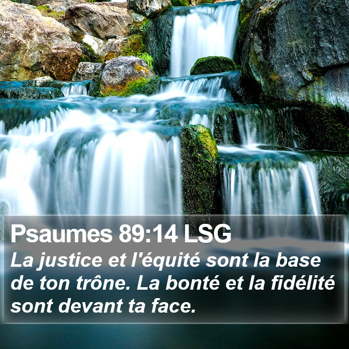 Psaumes 89:14 LSG - La justice et l'équité sont la base de ton