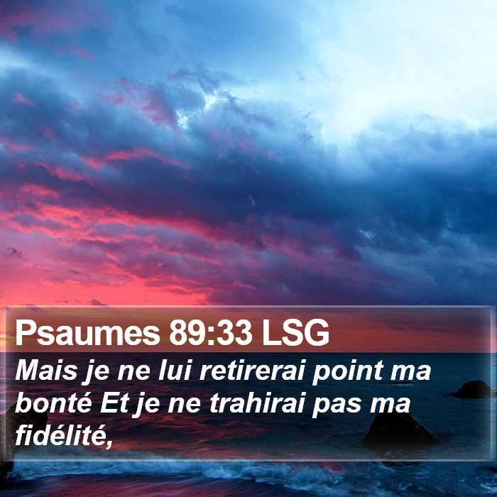 Psaumes 89:33 LSG - Mais je ne lui retirerai point ma bonté Et je ne