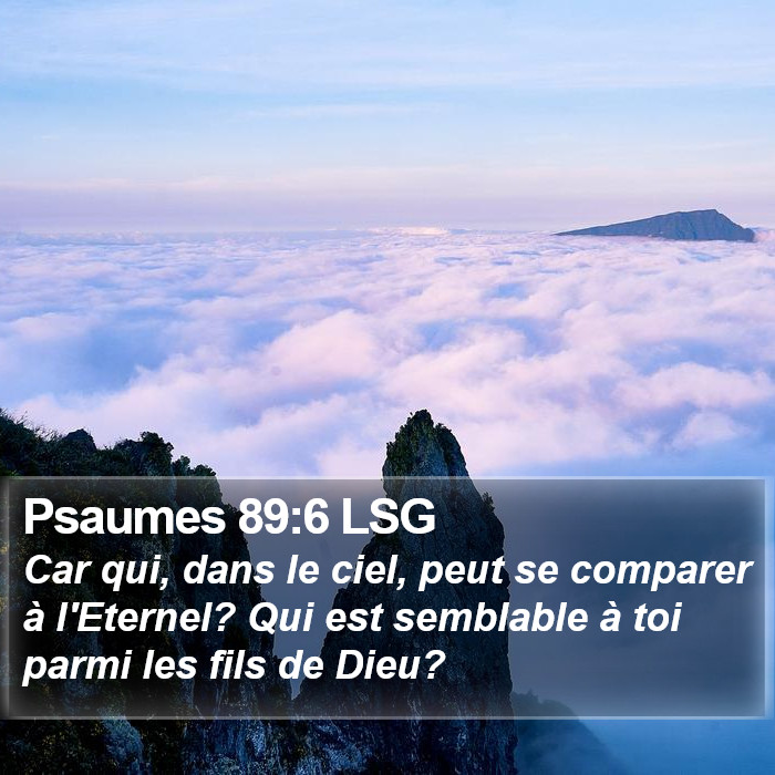 Psaumes 89:6 LSG - Car qui, dans le ciel, peut se comparer à