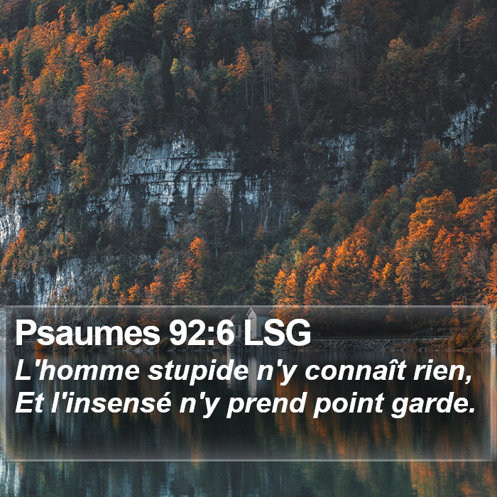 Psaumes 92:6 LSG - L'homme stupide n'y connaît rien, Et l'insensé