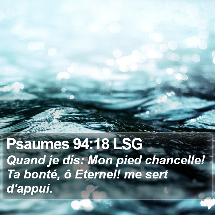 Psaumes 94:18 LSG - Quand je dis: Mon pied chancelle! Ta bonté, ô