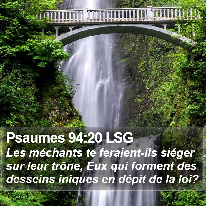 Psaumes 94:20 LSG - Les méchants te feraient-ils siéger sur leur