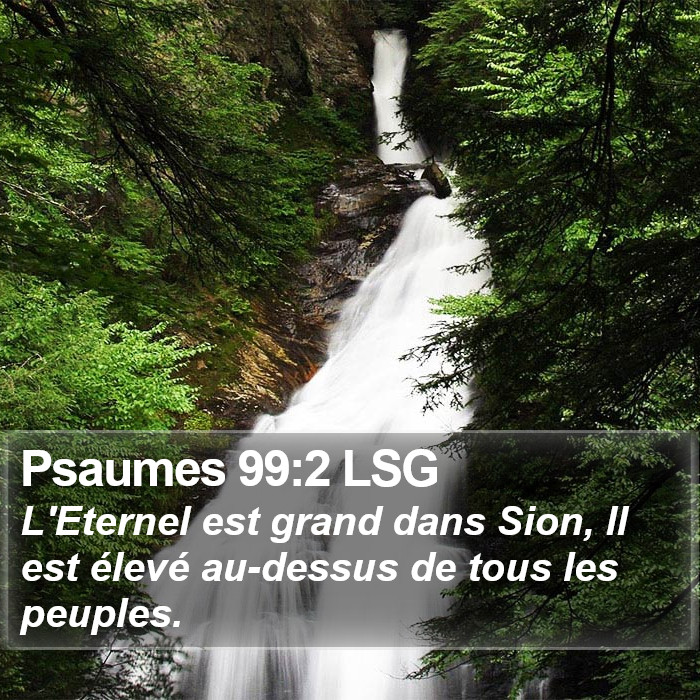 Psaumes 99:2 LSG - L'Eternel est grand dans Sion, Il est élevé