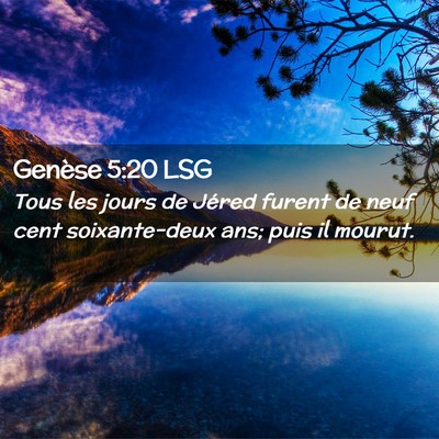 Genèse 5:20 LSG - Tous les jours de Jéred furent de neuf cent