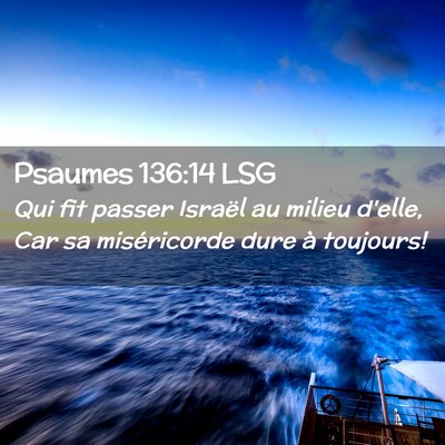 Psaumes 136:14 LSG - Qui fit passer Israël au milieu d'elle, Car sa