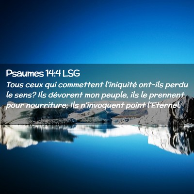 Psaumes 14:4 LSG - Tous ceux qui commettent l'iniquité ont-ils
