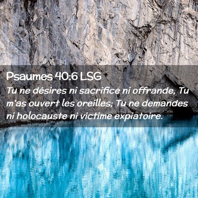 Psaumes 40:6 LSG - Tu ne désires ni sacrifice ni offrande, Tu m'as