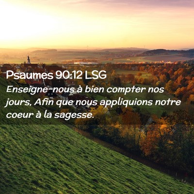 Psaumes 90:12 LSG - Enseigne-nous à bien compter nos jours, Afin que