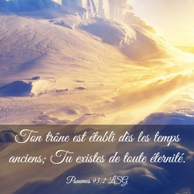 Psaumes 93:2 LSG - Ton trône est établi dès les temps anciens; Tu