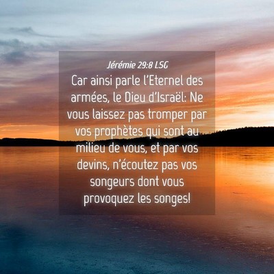 Jérémie 29:8 LSG - Car ainsi parle l'Eternel des armées, le Dieu